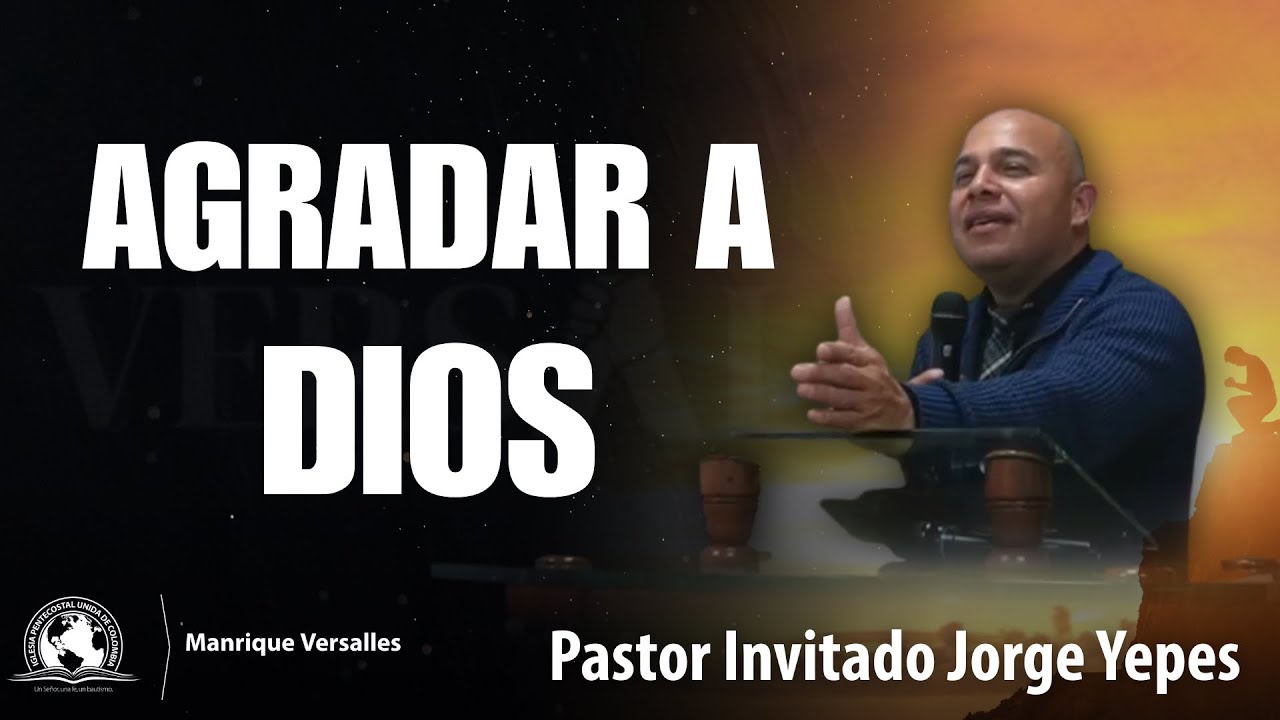 Predicación del pastor invitado Jorge Yepes con el Tema: Agradar a Dios ...