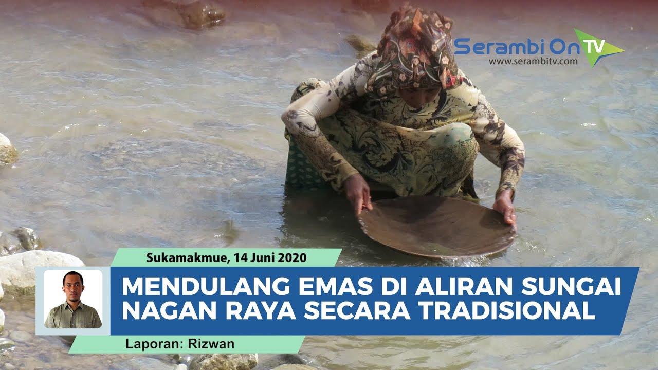 Perempuan Pendulang Emas Secara Tradisional di Aliran Sungai Nagan Raya ...