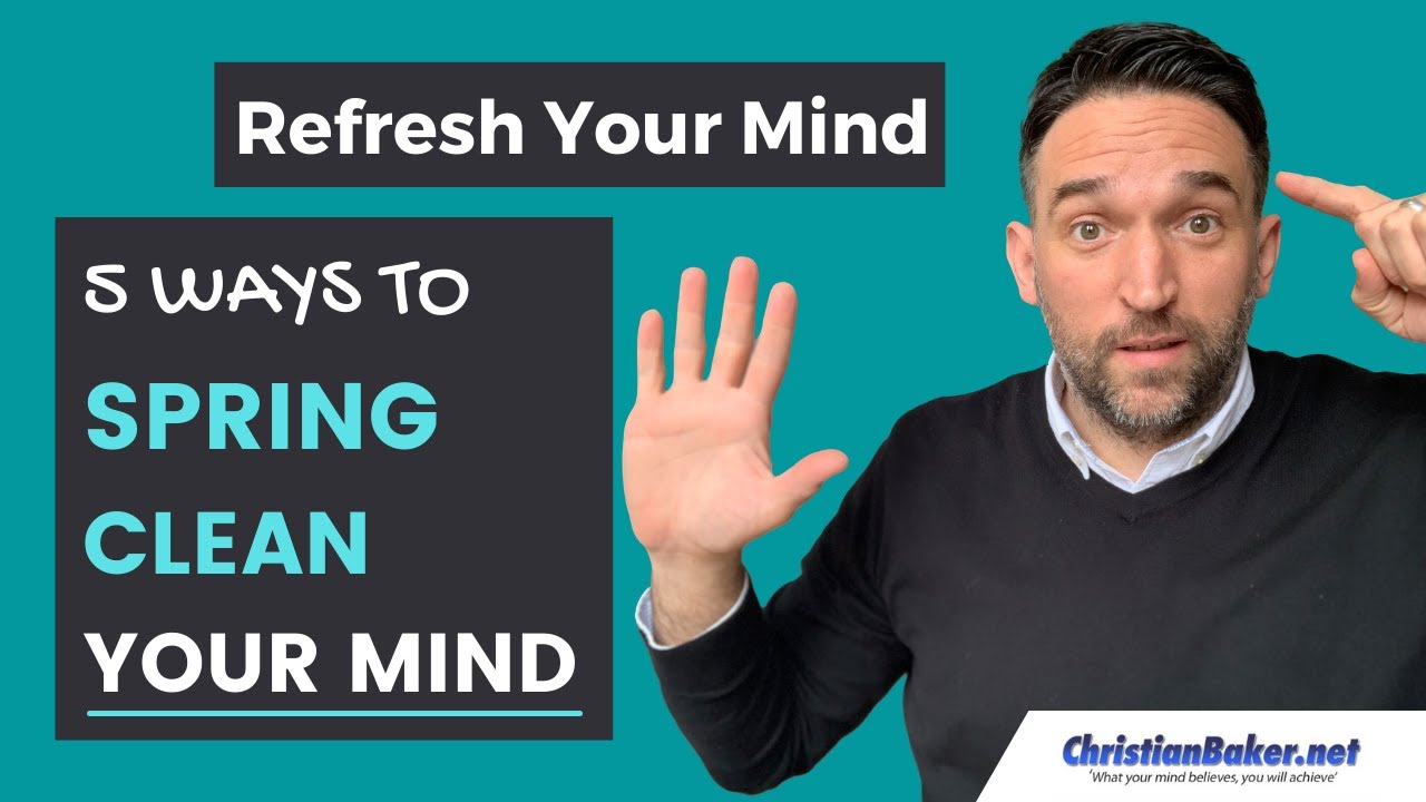 Refresh Your Mind - 5 Ways To Spring Clean Your Mind - YouTube