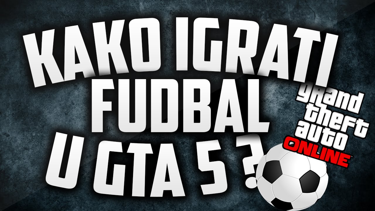 KAKO IGRATI FUDBAL U GTA 5?! | SRBINER - YouTube