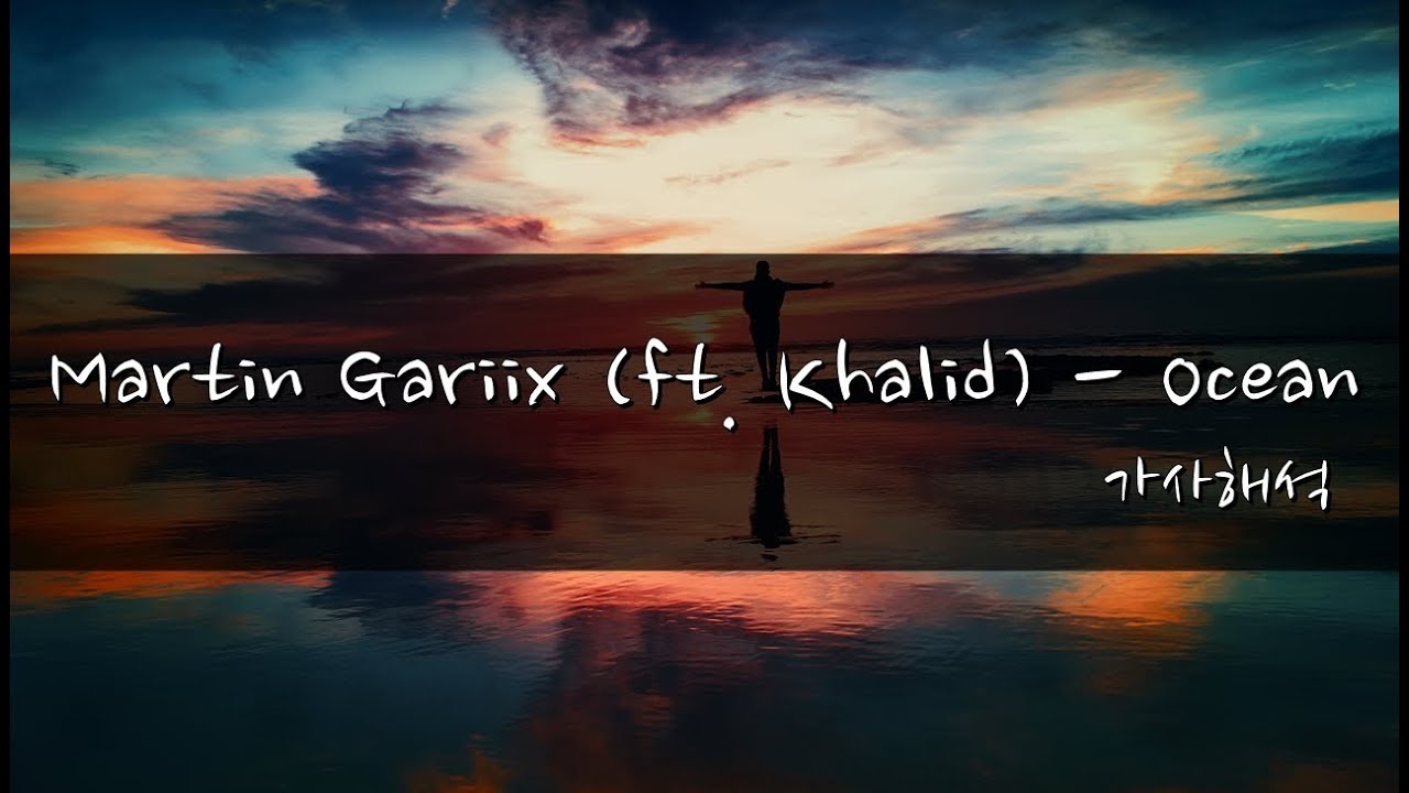 Martin garrix (feat. Khalid) - Ocean [자막/가사해석/듣기] - YouTube
