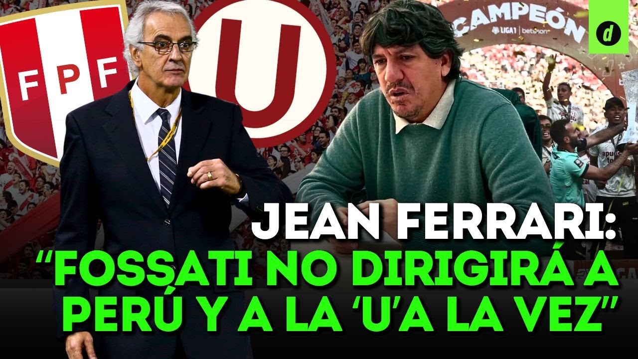 JEAN FERRARI destaca que FOSSATI debe elegir entre la selección peruana ...