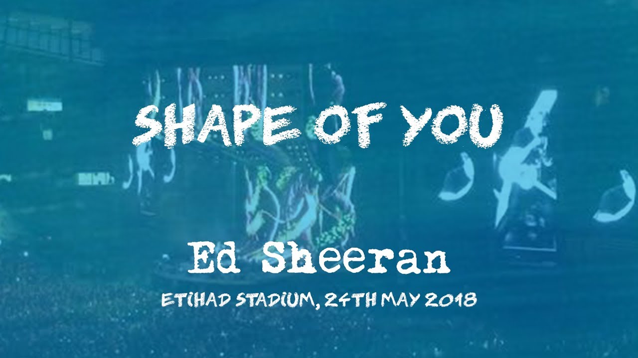 Shape of you (Live) - Ed Sheeran, Manchester 24th May 2018 [Divide Tour ...