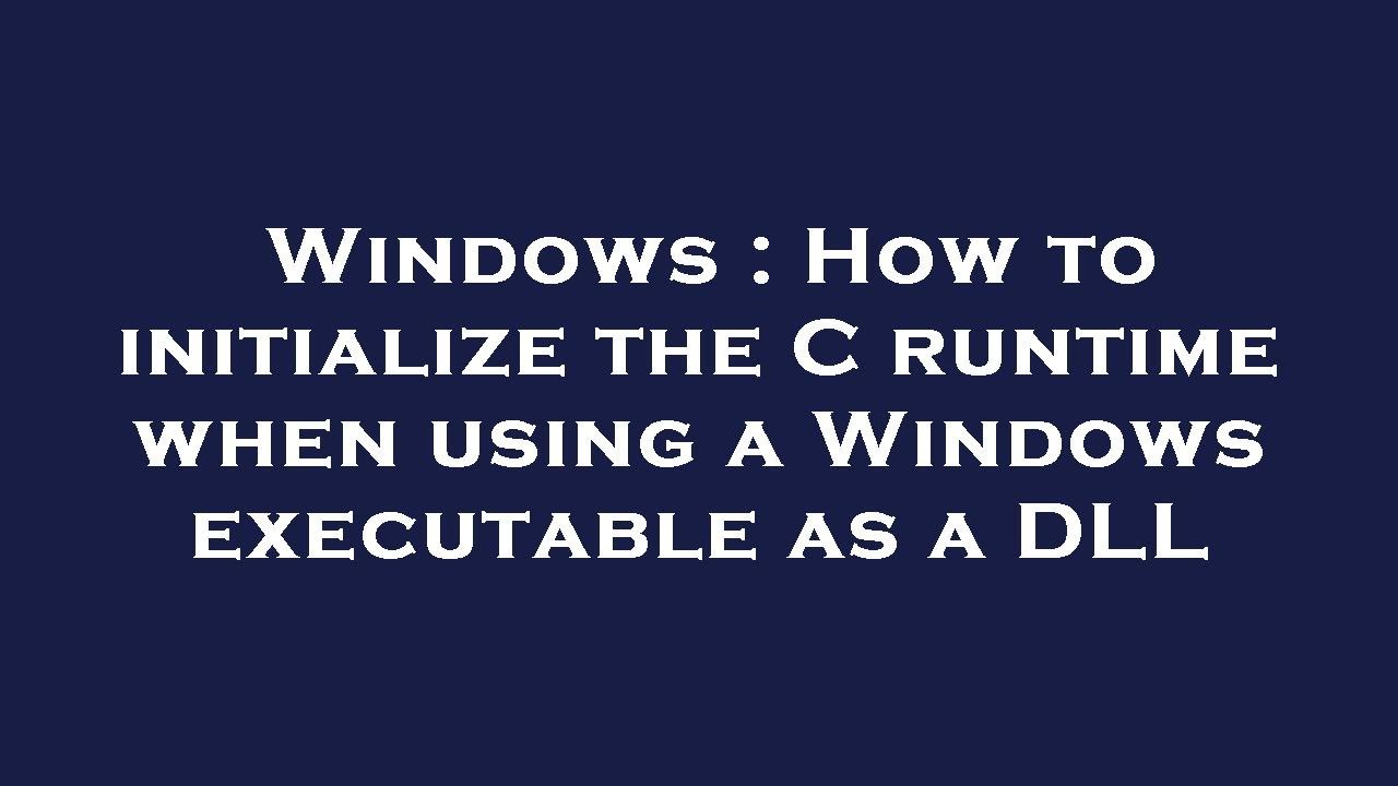 Windows How To Initialize The C Runtime When Using A Windows 7519
