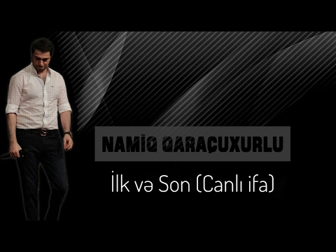 Namiq Qaraçuxurlu - İlk və Son (Canlı ifa)