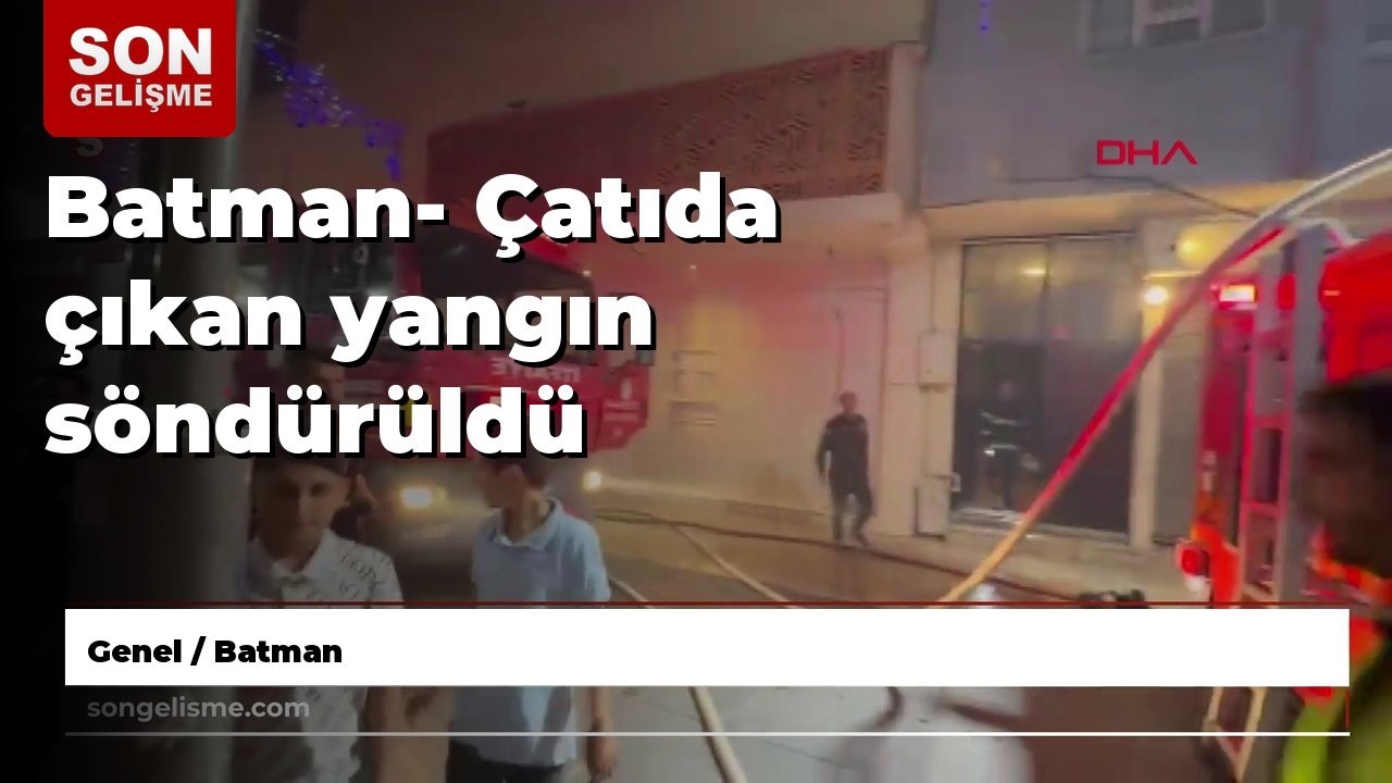 Batman- Çatıda çıkan yangın söndürüldü - YouTube
