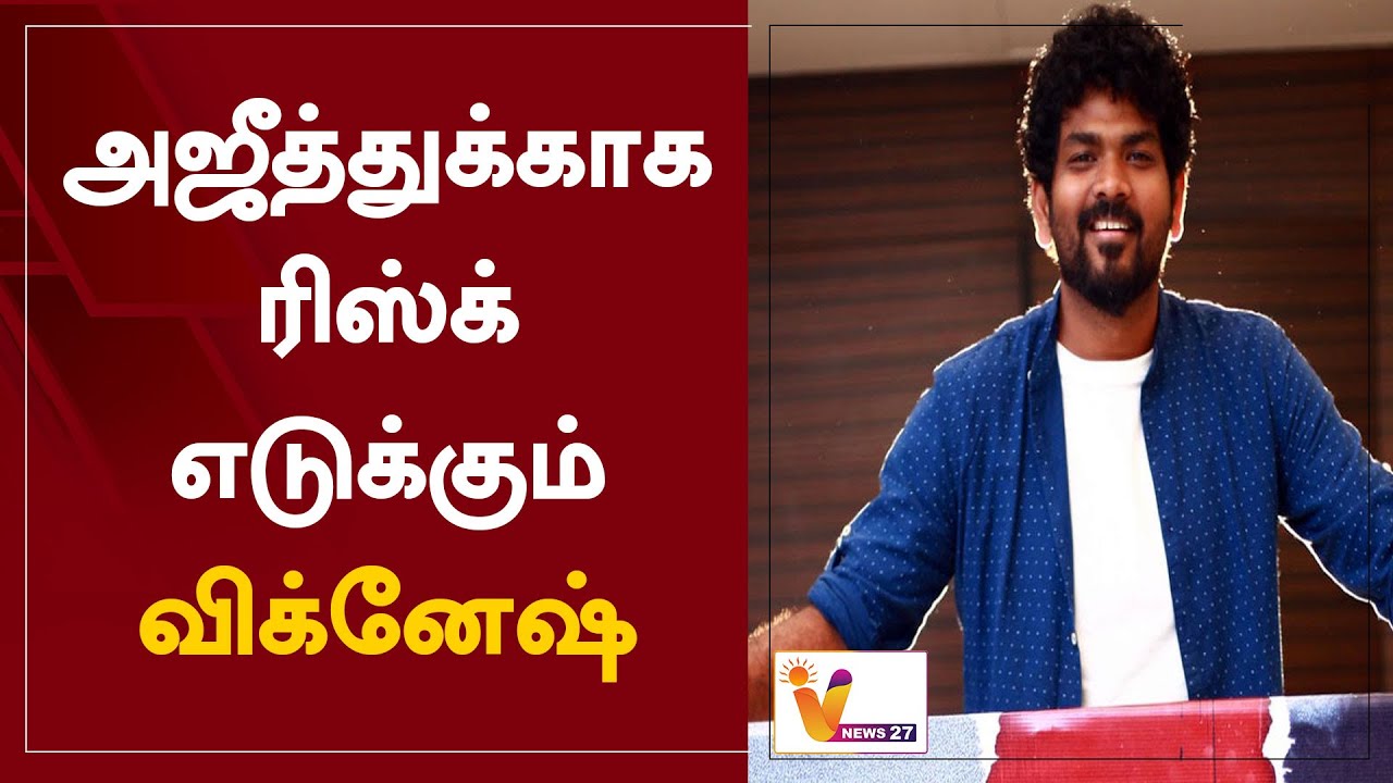 அஜீத்துக்காக ரிஸ்க் எடுக்கும் விக்னேஷ் | Ajith | Vignesh Shivan ...