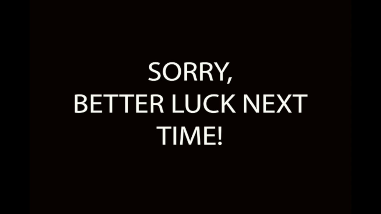 sorry, better luck next time - YouTube