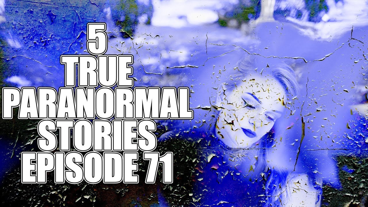 5 TRUE PARANORMAL STORIES EPISODE 71 Ghost Stories - YouTube