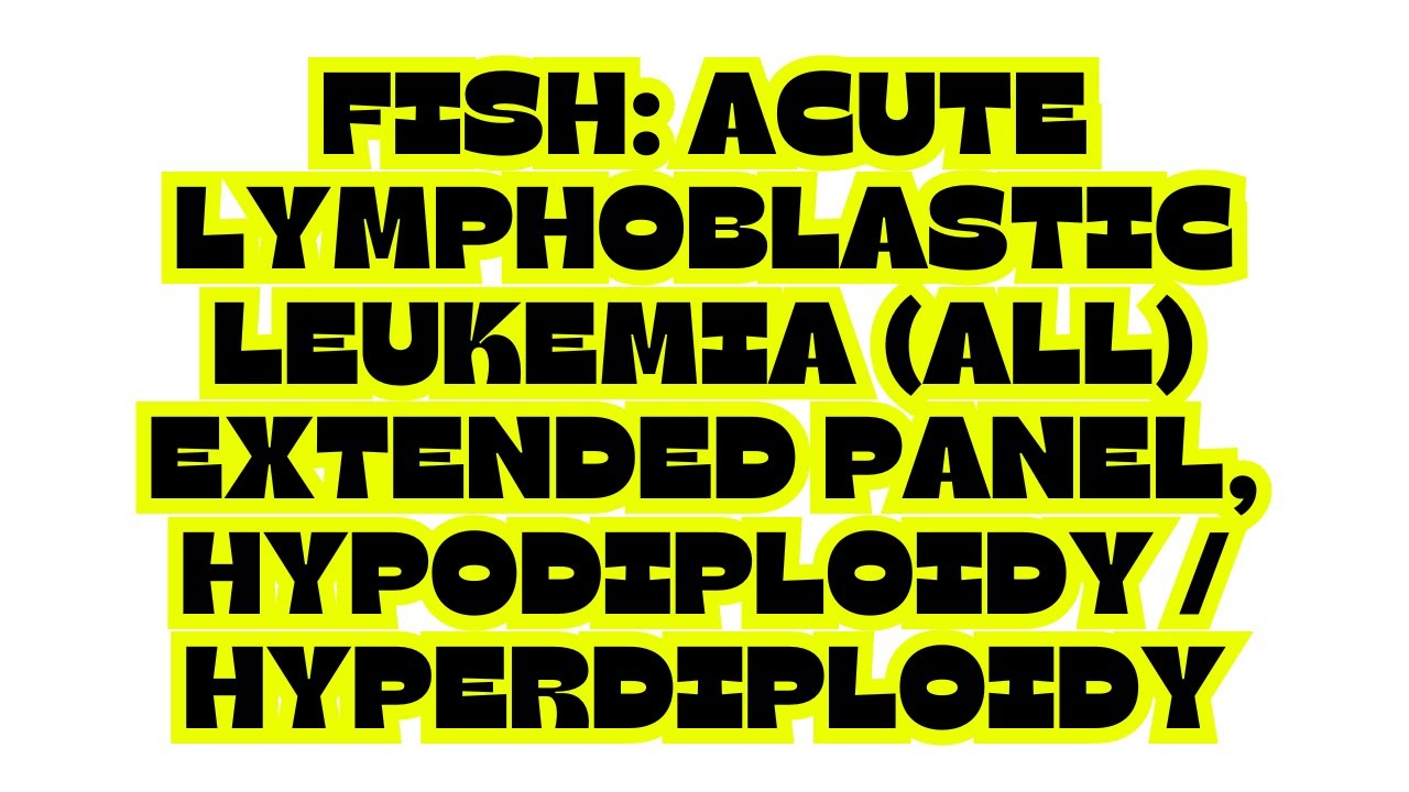 FISH: ACUTE LYMPHOBLASTIC LEUKEMIA (ALL) EXTENDED PANEL, HYPODIPLOIDY ...