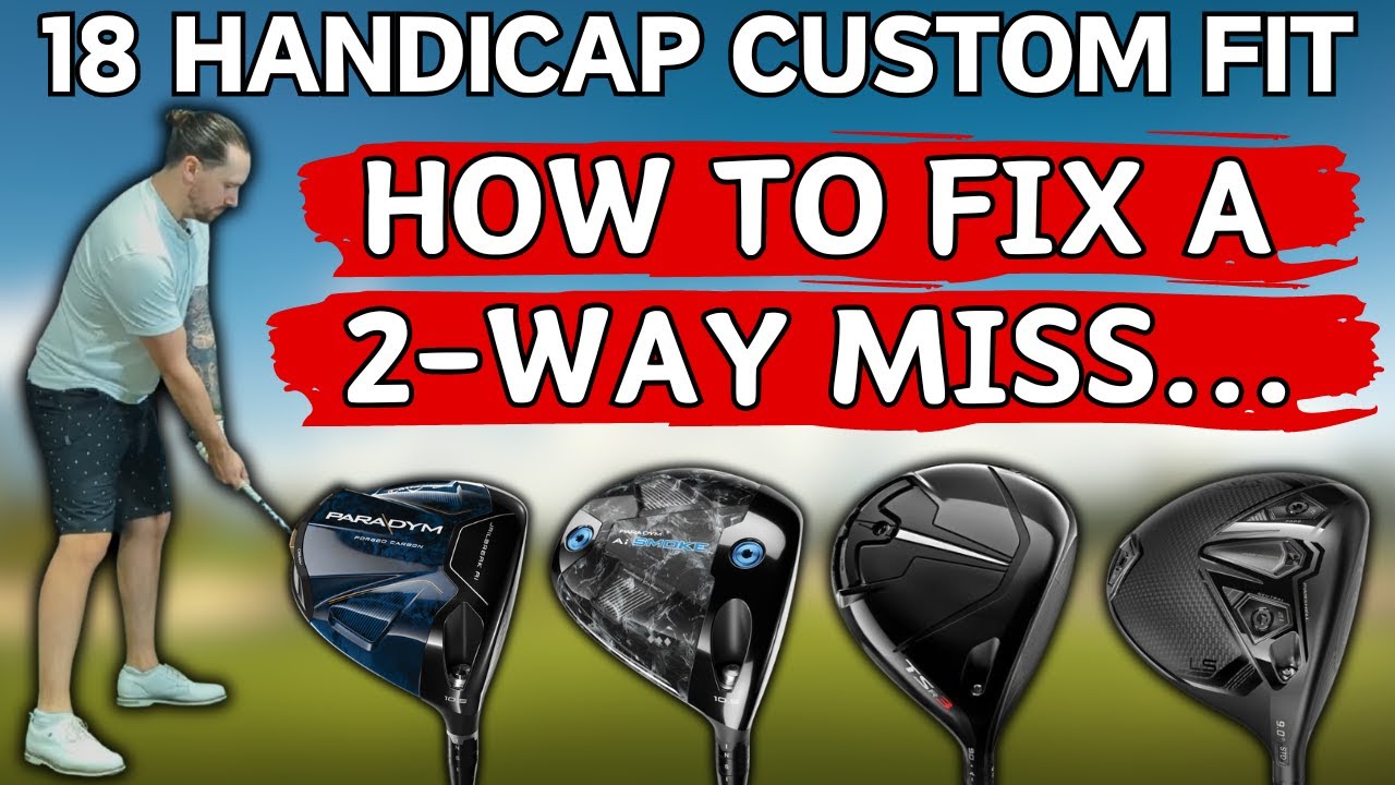 18 Handicap Driver Fit - FIXING A 2-Way Miss... - YouTube