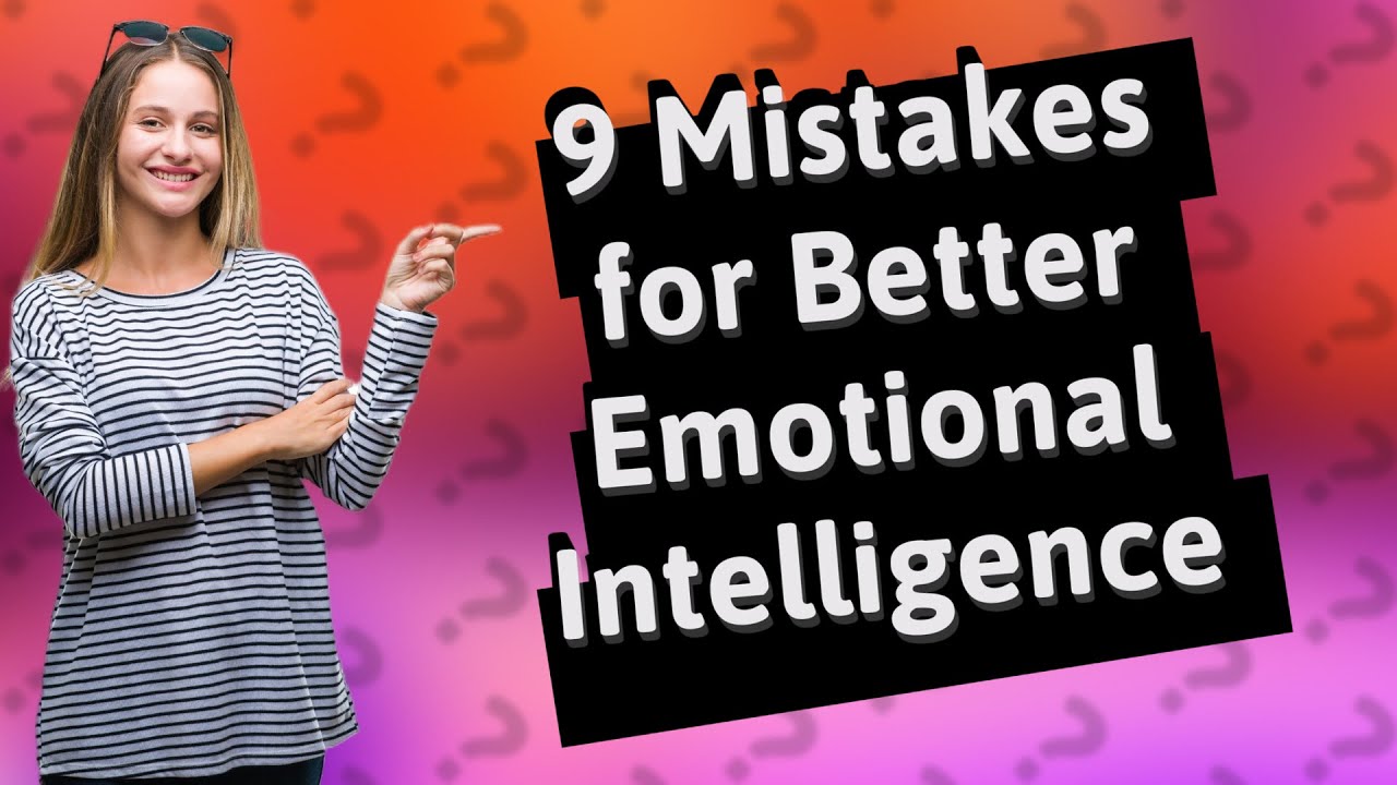 What Are the 9 Mistakes to Avoid for Better Emotional Intelligence ...