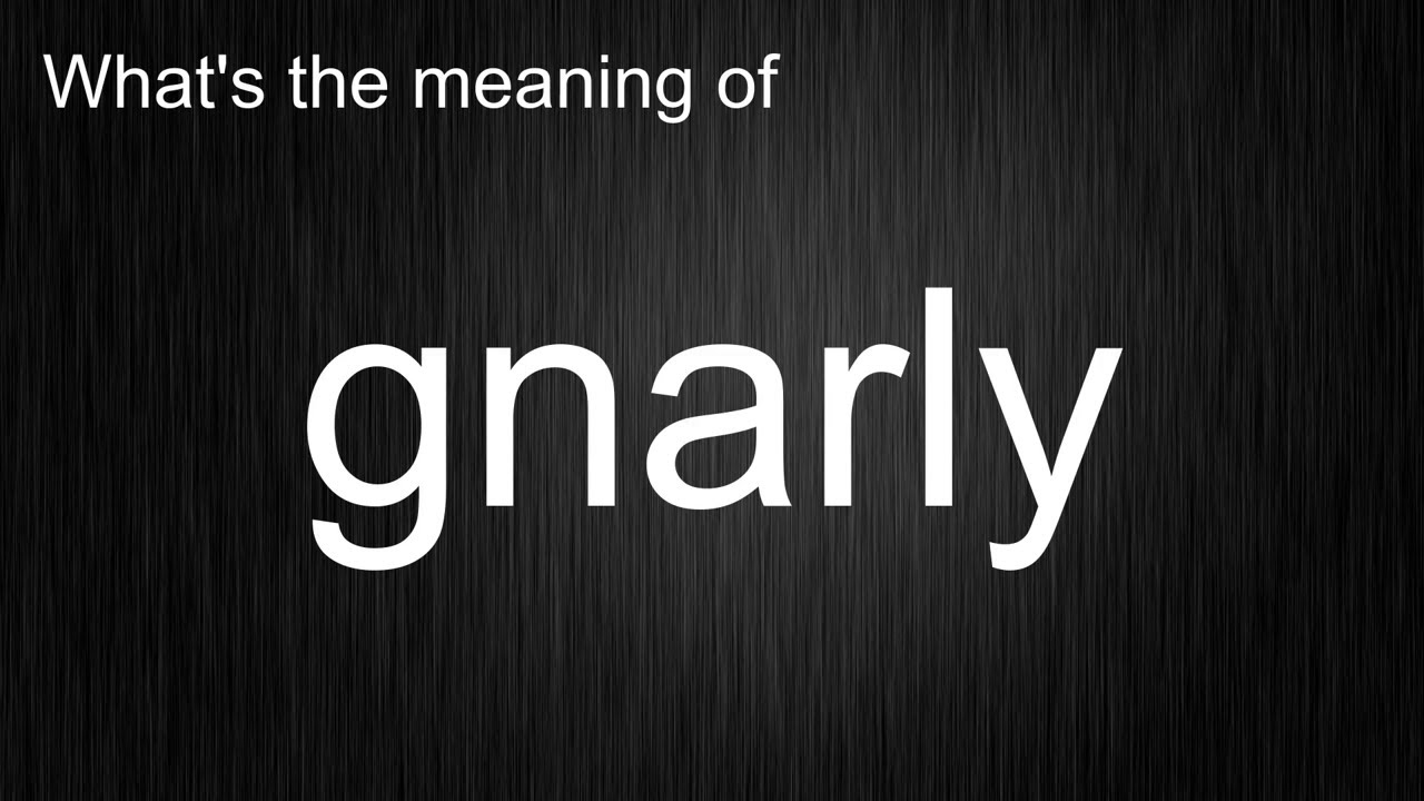 What's the meaning of "gnarly", How to pronounce gnarly? - YouTube