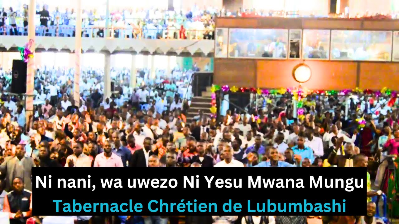 Ni nani, wa uwezo Ni Yesu Mwana Mungu Tabernacle Chrétien de Lubumbashi ...