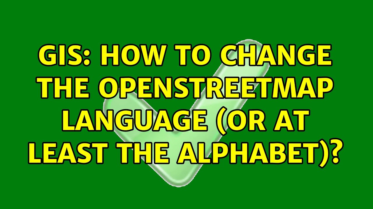 GIS: How to change the OpenStreetMap language (or at least the alphabet ...