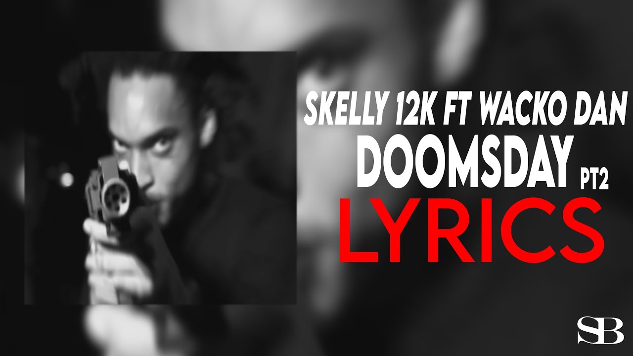 Skelly 12k Ft Wacko Dan - Doomsday PT2 ( Lyrics ) - YouTube