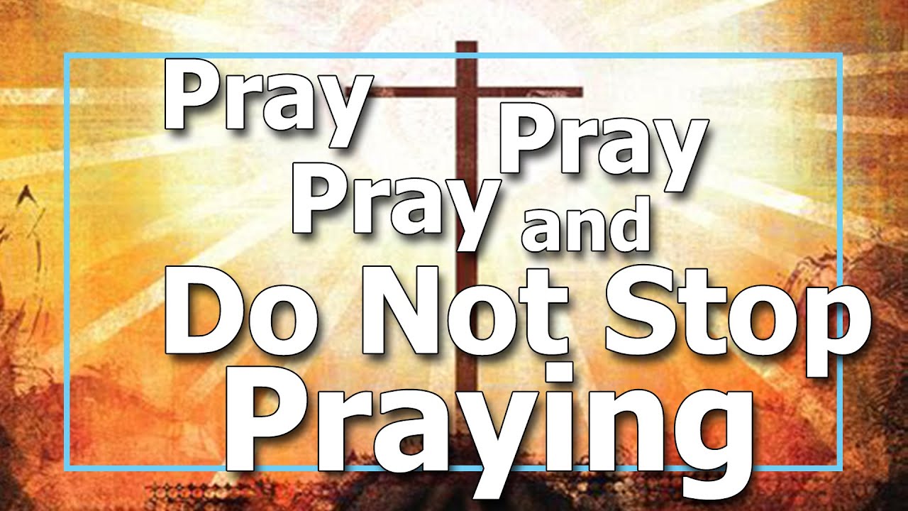 Pray Pray and Pray and Do not Stop. - YouTube