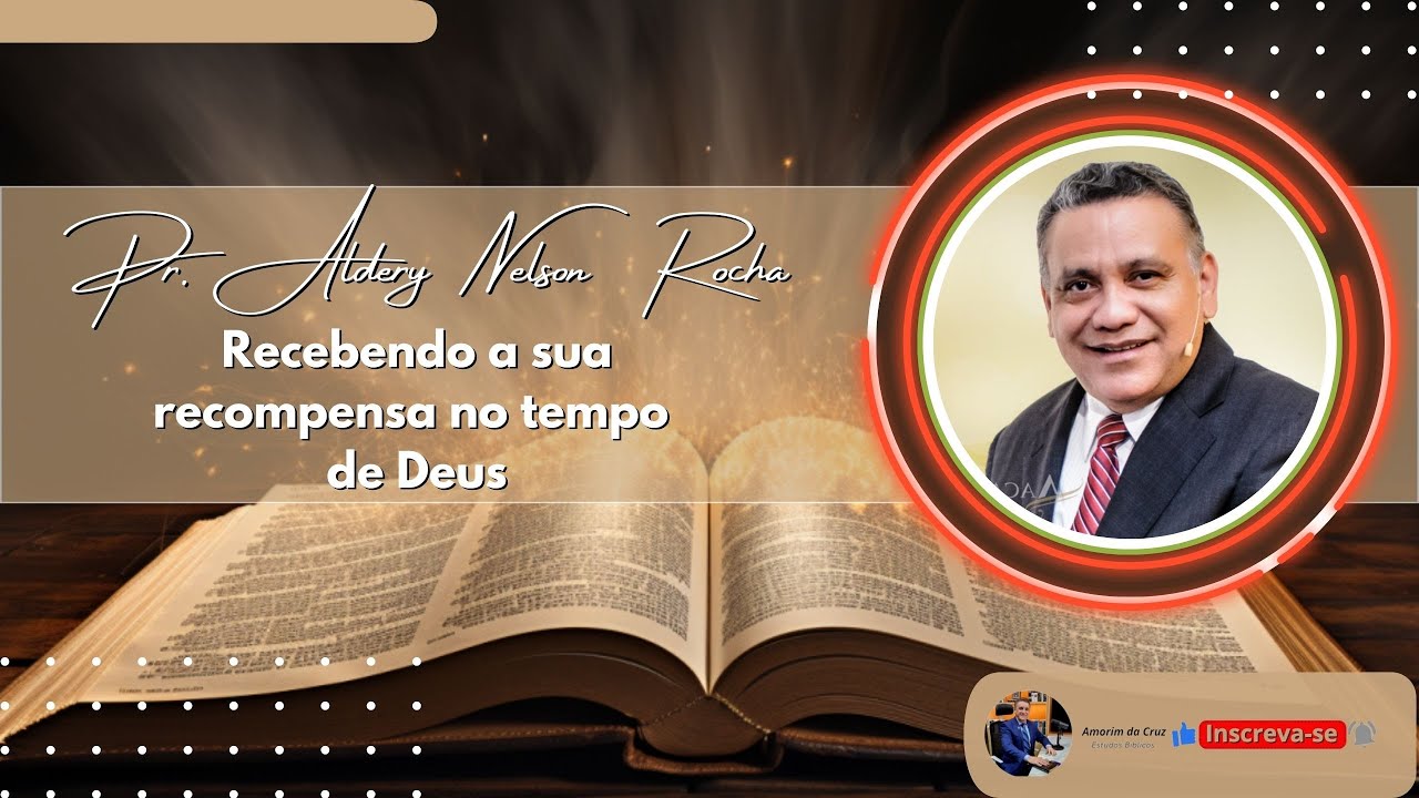 Pr. Aldery Nelson Rocha - Recebendo a sua recompensa no tempo de Deus ...