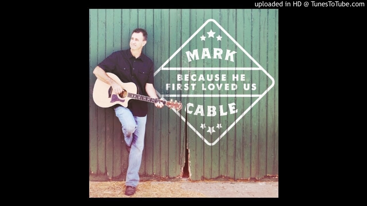 Mark Cable - Because He First Loved Us - YouTube