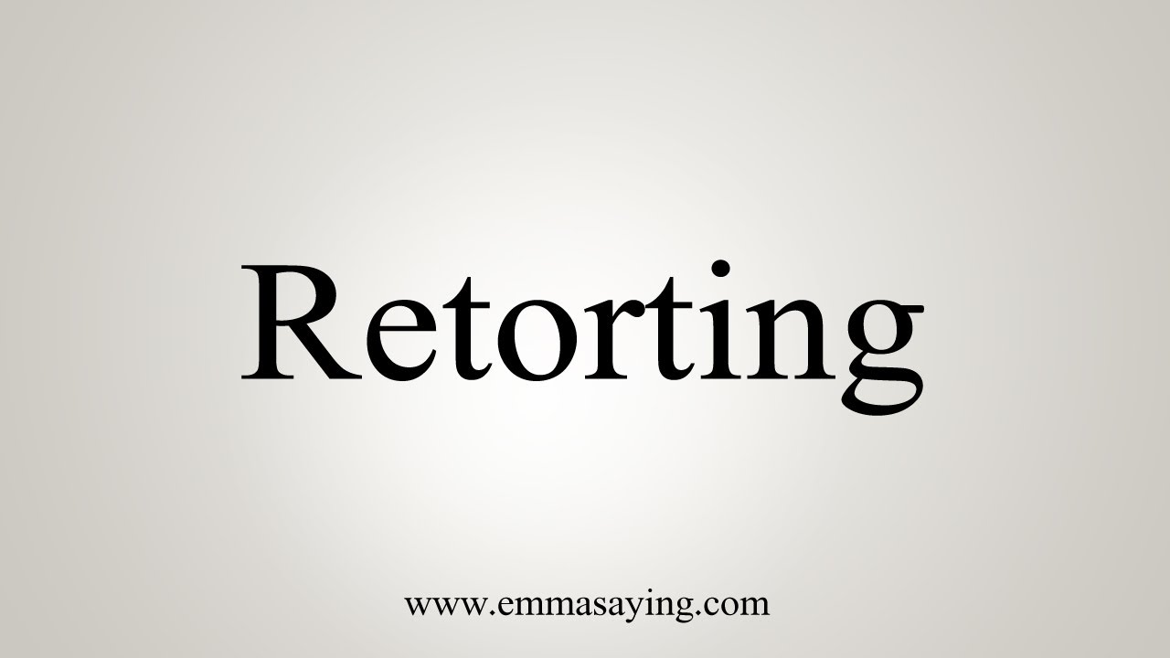 How To Say Retorting - YouTube