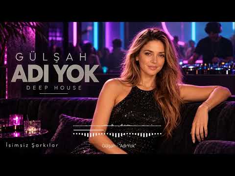 Gülşah  -  Adı Yok   |   DEEP HOUSE   |  İsimsiz Şarkılar