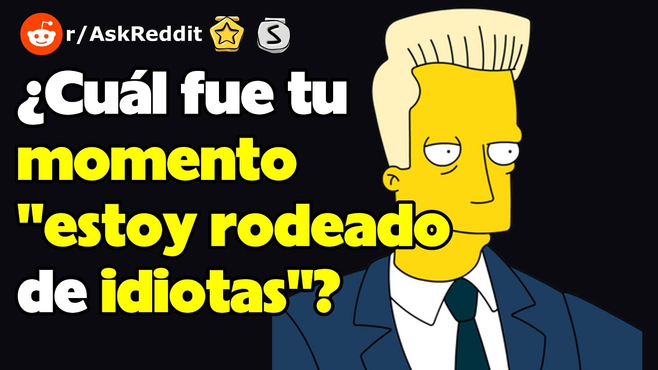 ¿Cuál fue tu momento "estoy rodeado de idiotas"? - YouTube