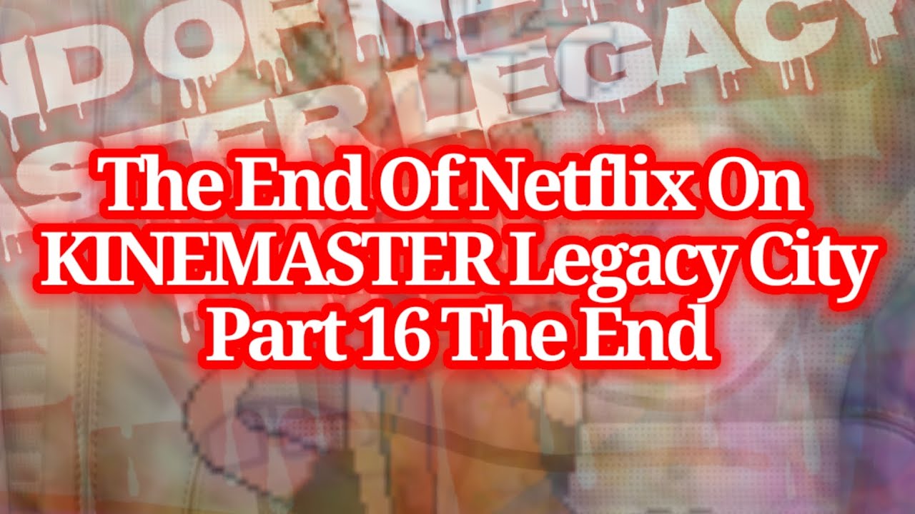 The End Of Netflix On KINEMASTER Legacy City Part 16 The End - YouTube