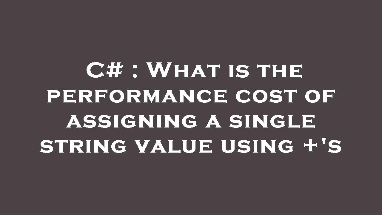 C# : What is the performance cost of assigning a single string value ...