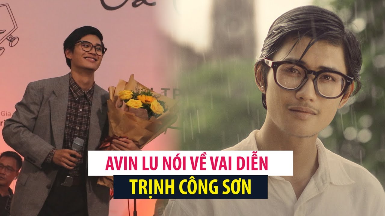 Diễn viên Avin Lu: "Tôi tự tin khi hóa thân thành Trịnh Công Sơn lúc ...