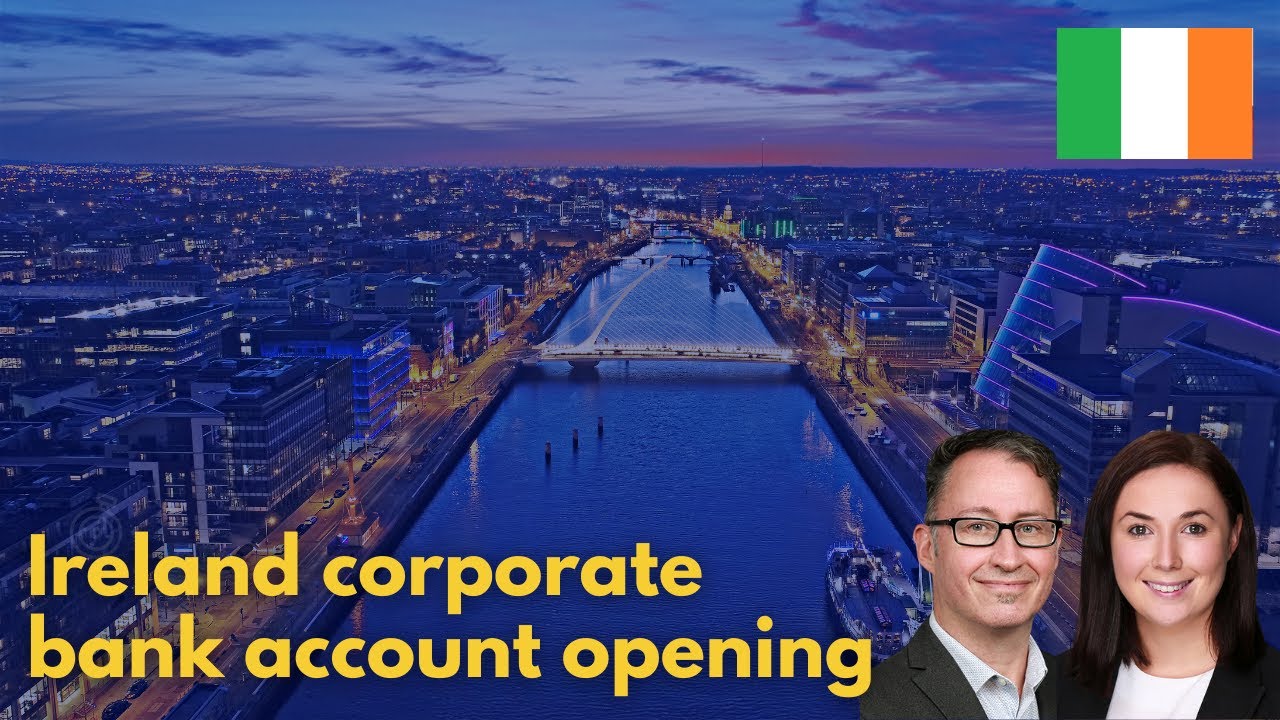 Learn how to set up a corporate bank account for an Ireland entity ...