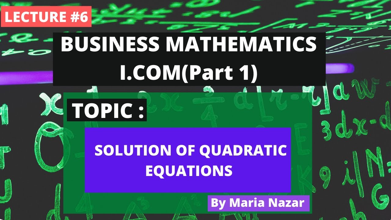 Lecture 6 | Solution of quadratic equations | I.COM part 1 |Business ...