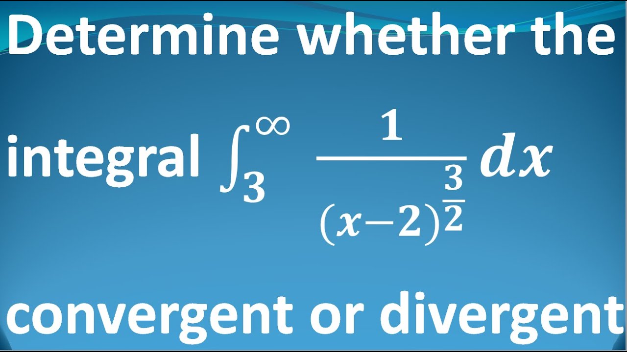 Integral Calculus Determine whether the integral ∫_3^∞ 1/(x-2)^(3/2) dx ...