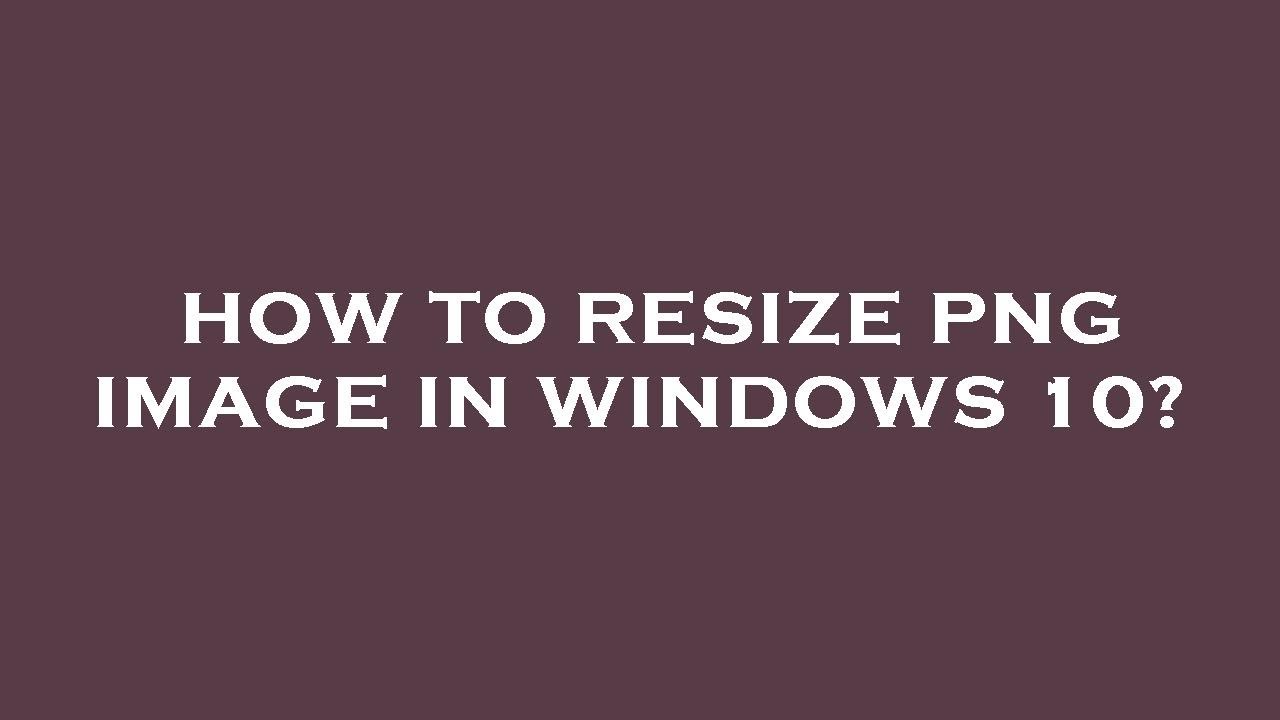 How to resize png image in windows 10? - YouTube