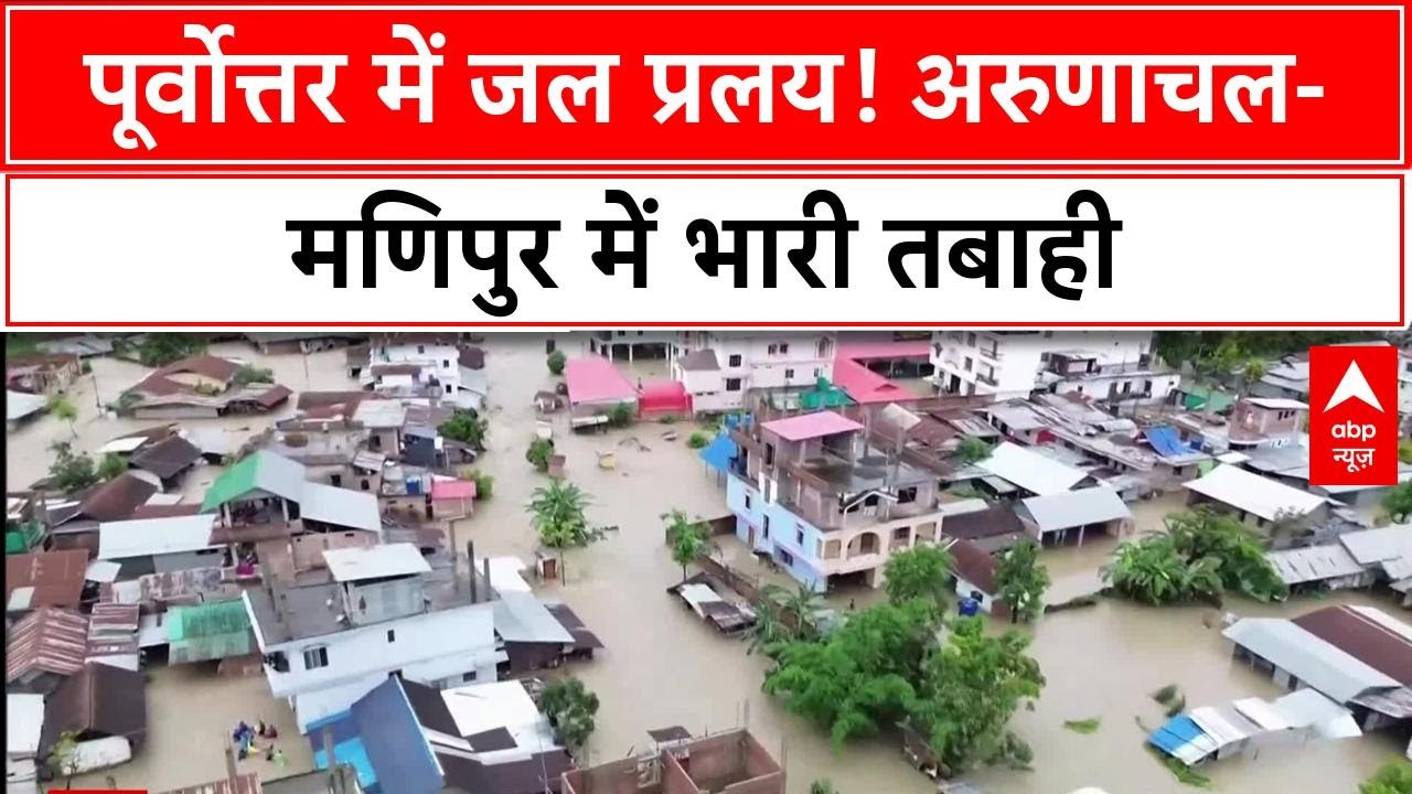 North-east floods: Arunachal में Landslide से 7 मौतें, Manipur का ...
