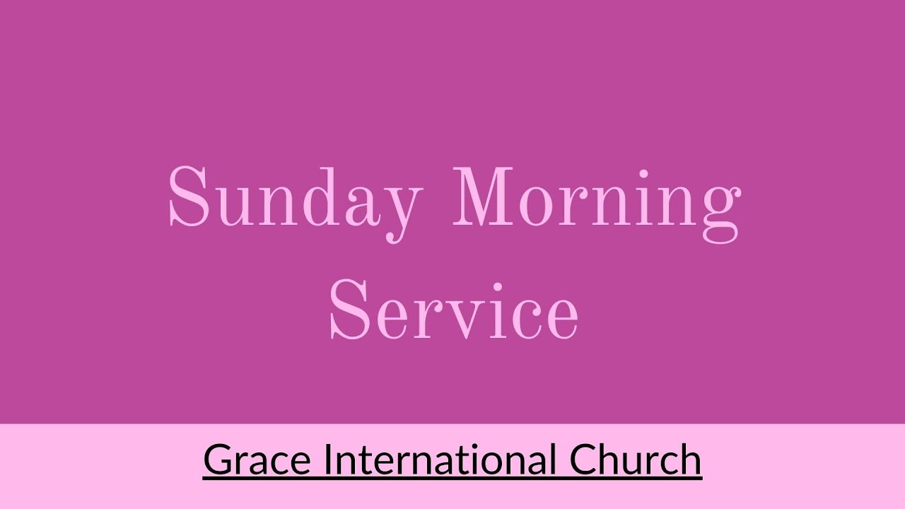 Sunday Morning Service | Grace International Church - YouTube