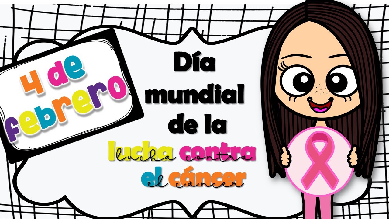 DIA MUNDIAL DE LA LUCHA CONTRA EL CÁNCER💢 4 de febrero💢 - YouTube