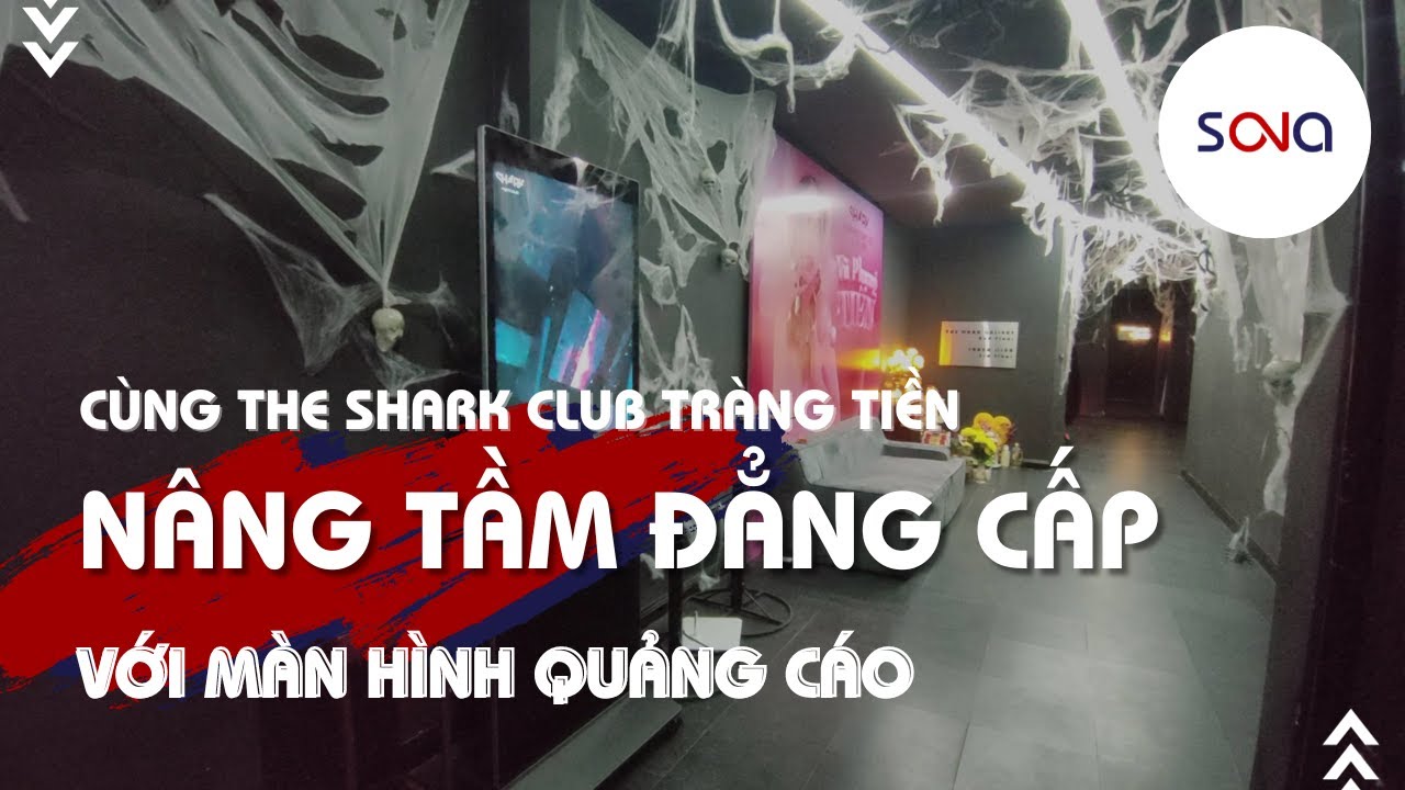 TRỞ NÊN KHÁC BIỆT & THỂ HIỆN ĐẲNG CẤP với Màn hình quảng cáo SONA - The Shark Club 21 Tràng Tiền ...