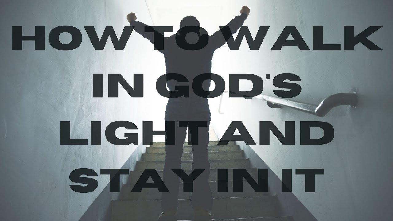 How to Walk in God's Light and Stay In It - YouTube