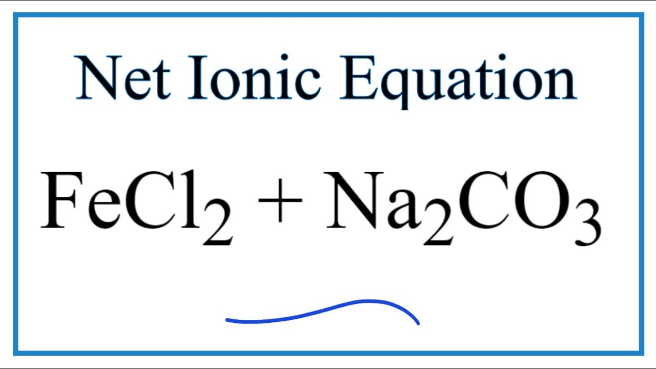 How To Write The Net Ionic Equation For FeCl2 Na2CO3 FeCO3 NaCl how-to-write-the-net-ionic-equation-for-fecl2-na2co3-feco3-nacl