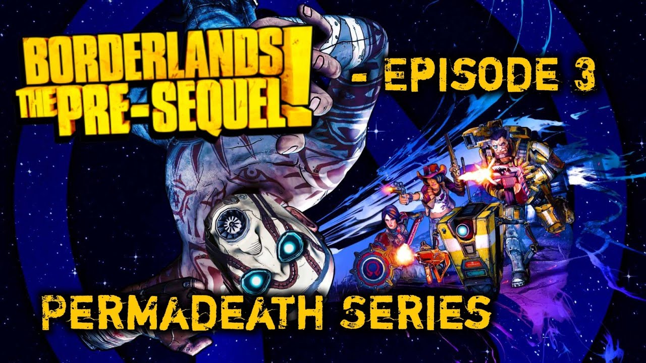 Borderlands Permadeath Series - I one lifed The Pre-Sequel and found ...