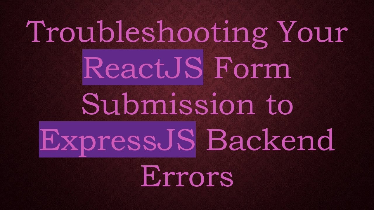 Troubleshooting Your Reactjs Form Submission To Expressjs Backend Errors Youtube