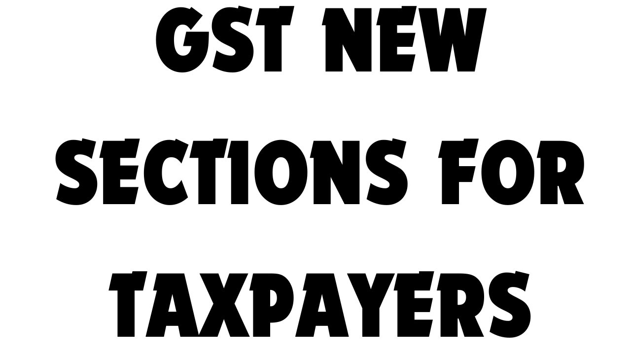 GST NEW SECTIONS FOR TAXPAYERS FOR TAXPAYER BENEFITS - YouTube