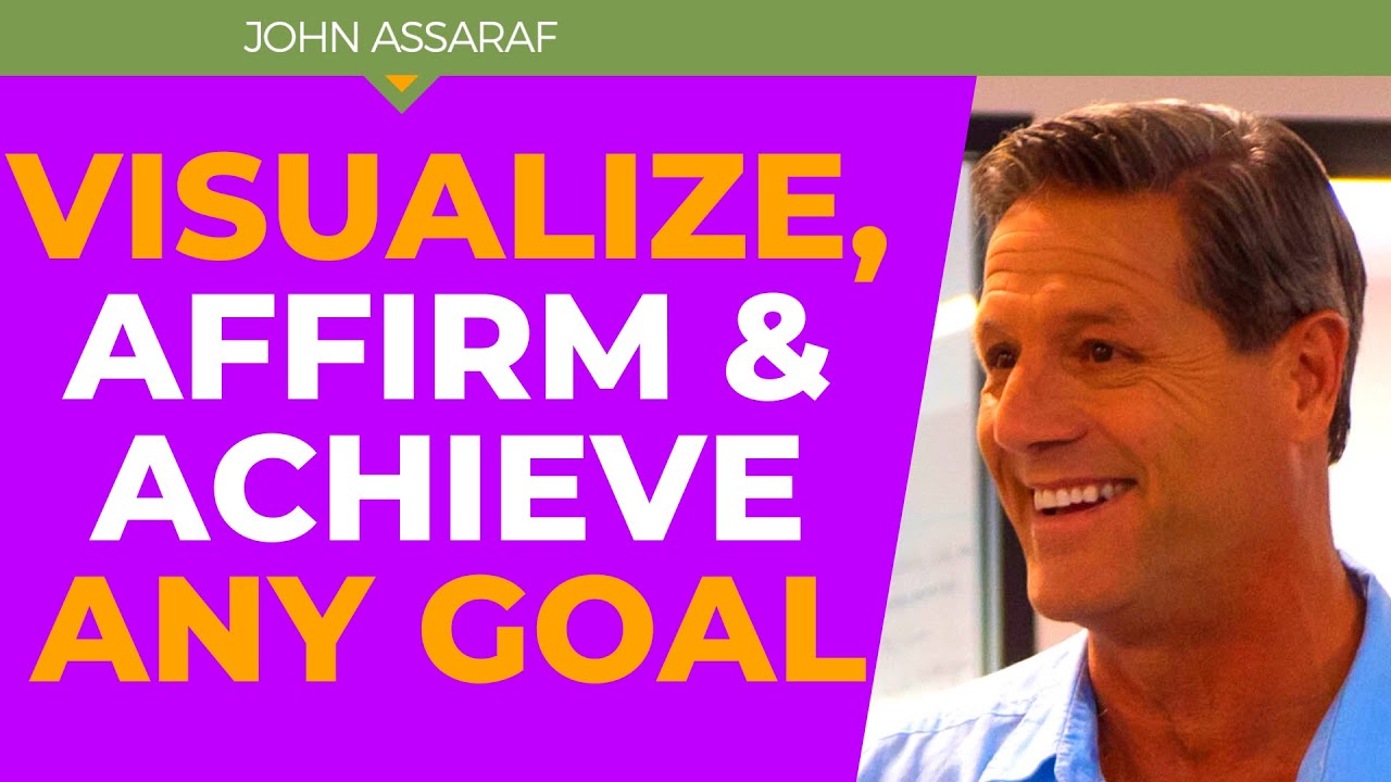 Visualize, Affirm & Achieve Any Goal - John Assaraf - YouTube