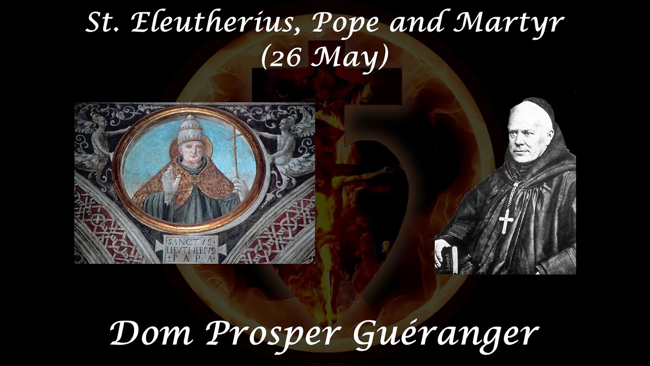St. Eleutherius, Pope and Martyr (26 May) ~ Dom Prosper Guéranger - YouTube