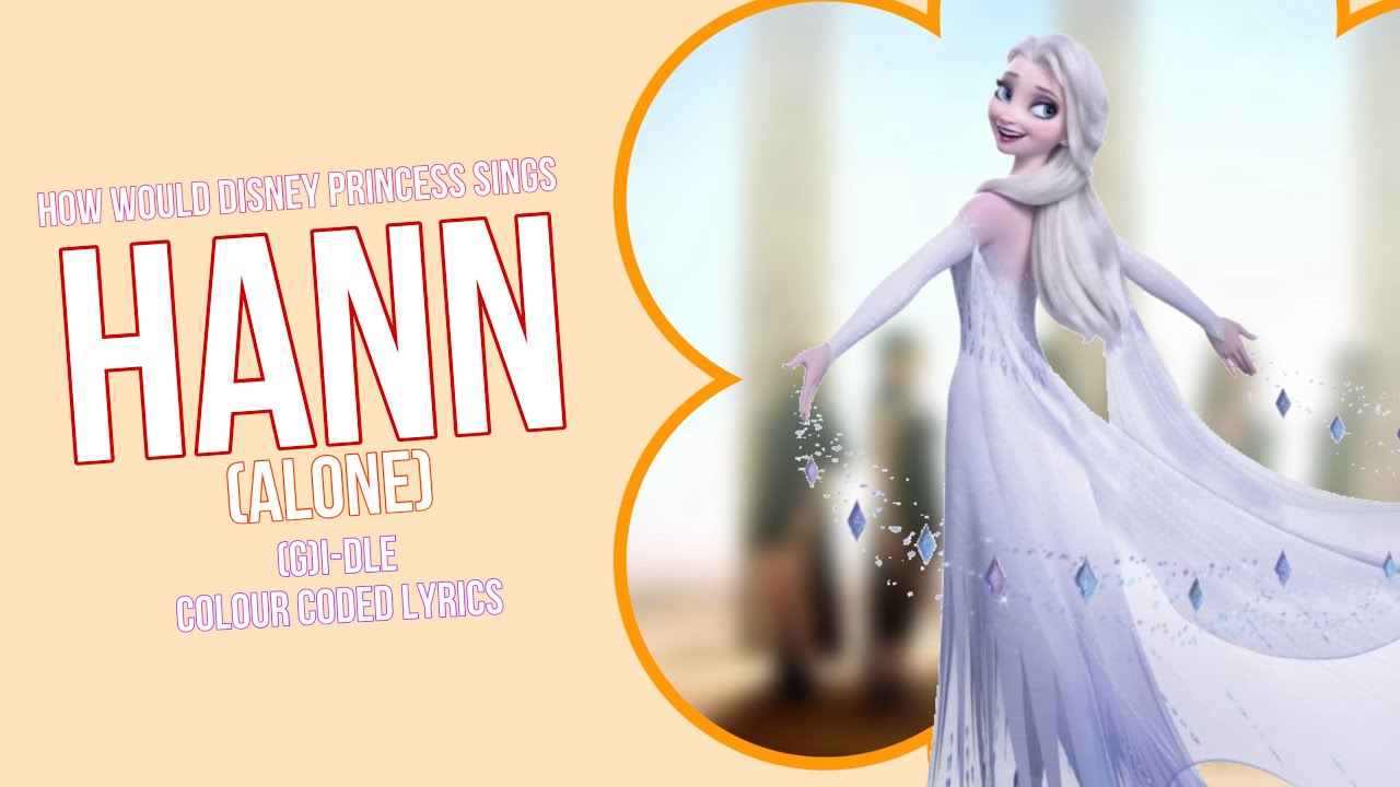 How would Disney Princess sings Hann (Alone) by (G)I-Dle [Requested ...