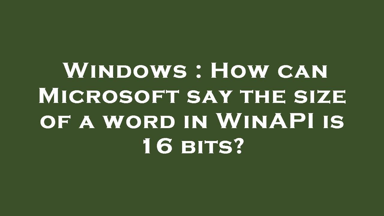Windows How Can Microsoft Say The Size Of A Word In WinAPI Is 16 Bits Windows How Can Microsoft Say The Size Of A Word In WinAPI Is 16 Bits