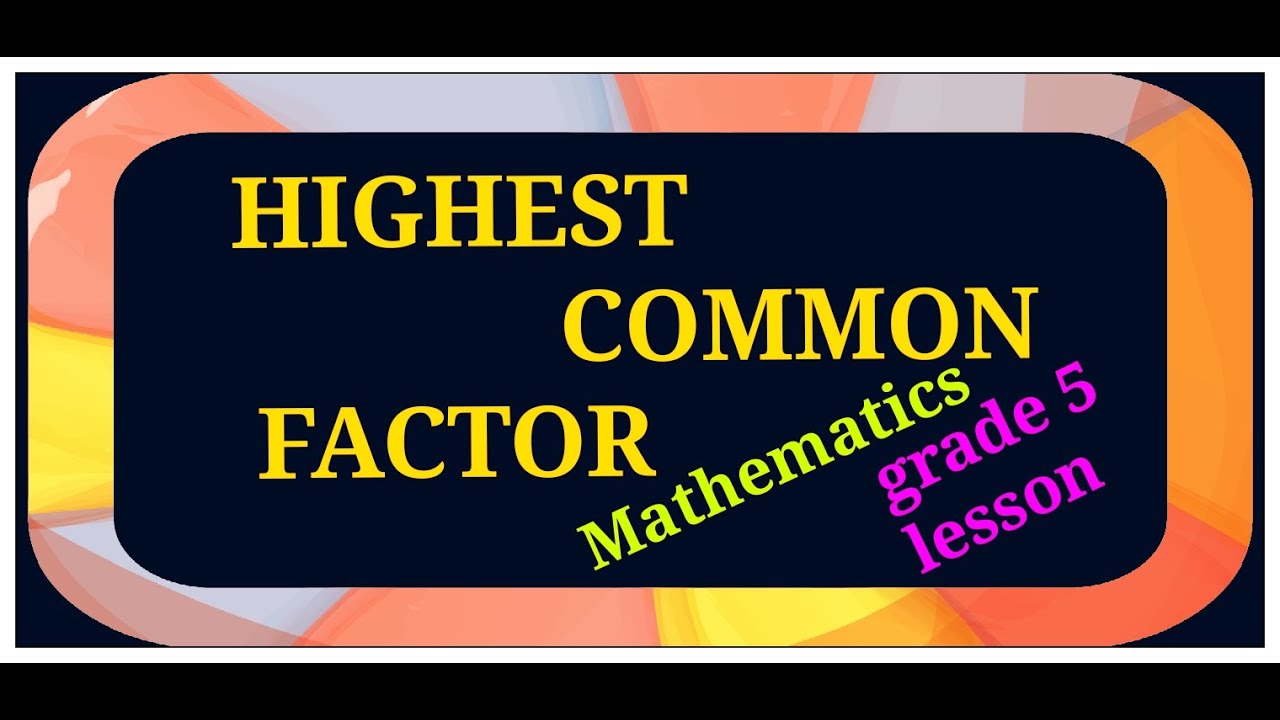 HIGHEST COMMON FACTOR, MATHEMATICS GRADE 5 LESSON - YouTube
