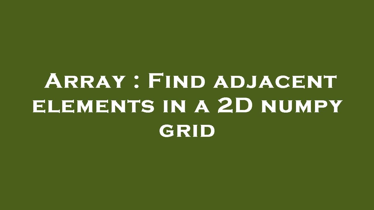Array Find Adjacent Elements In A 2D Numpy Grid YouTube Array Find Adjacent Elements In A 2D Numpy Grid YouTube