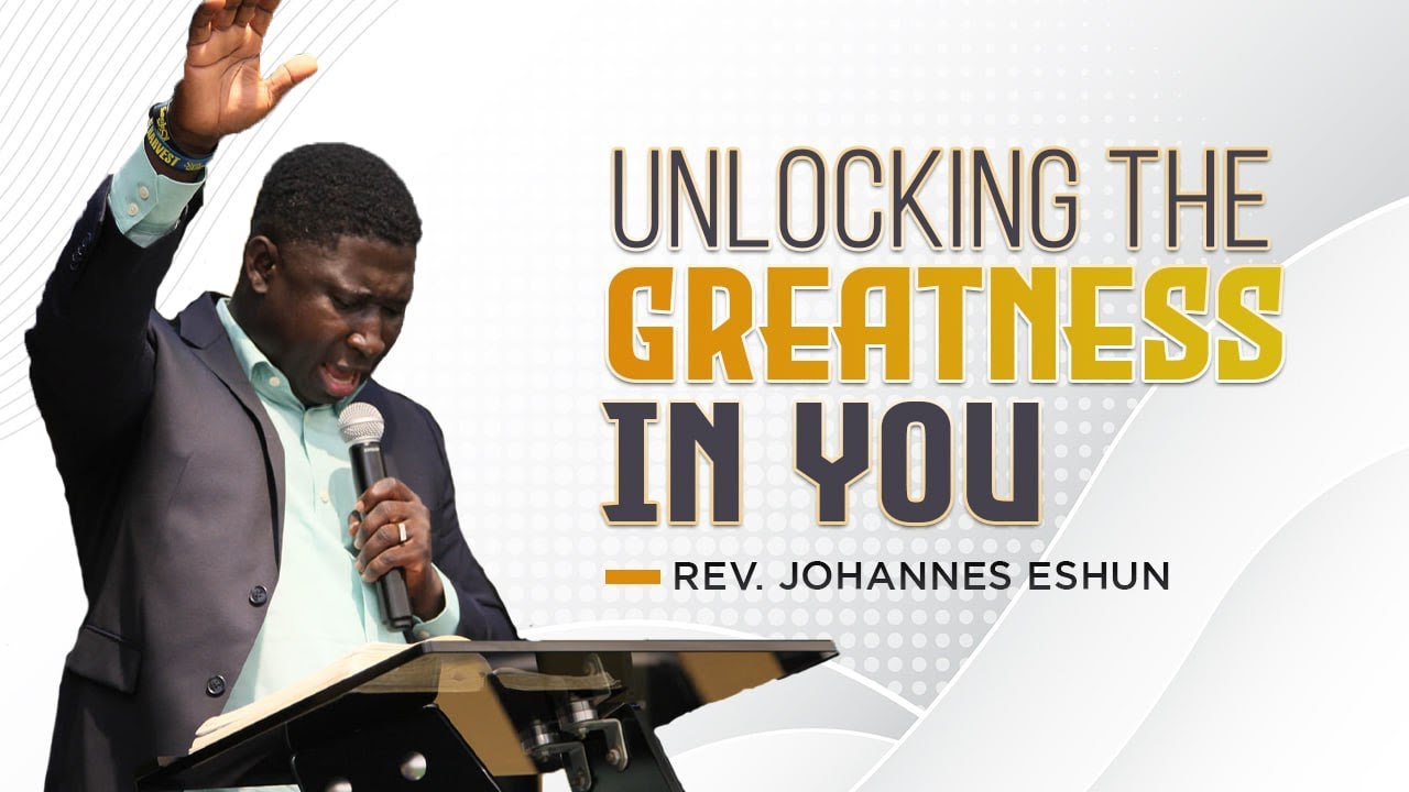 UNLOCKING THE GREATNESS IN YOU || Rev. Johannes Eshun || Bethel Arena ...