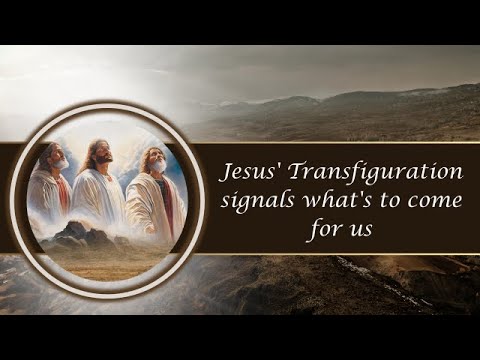 Jesus' Transfiguration signals what's to come for us, featuring Msgr ...